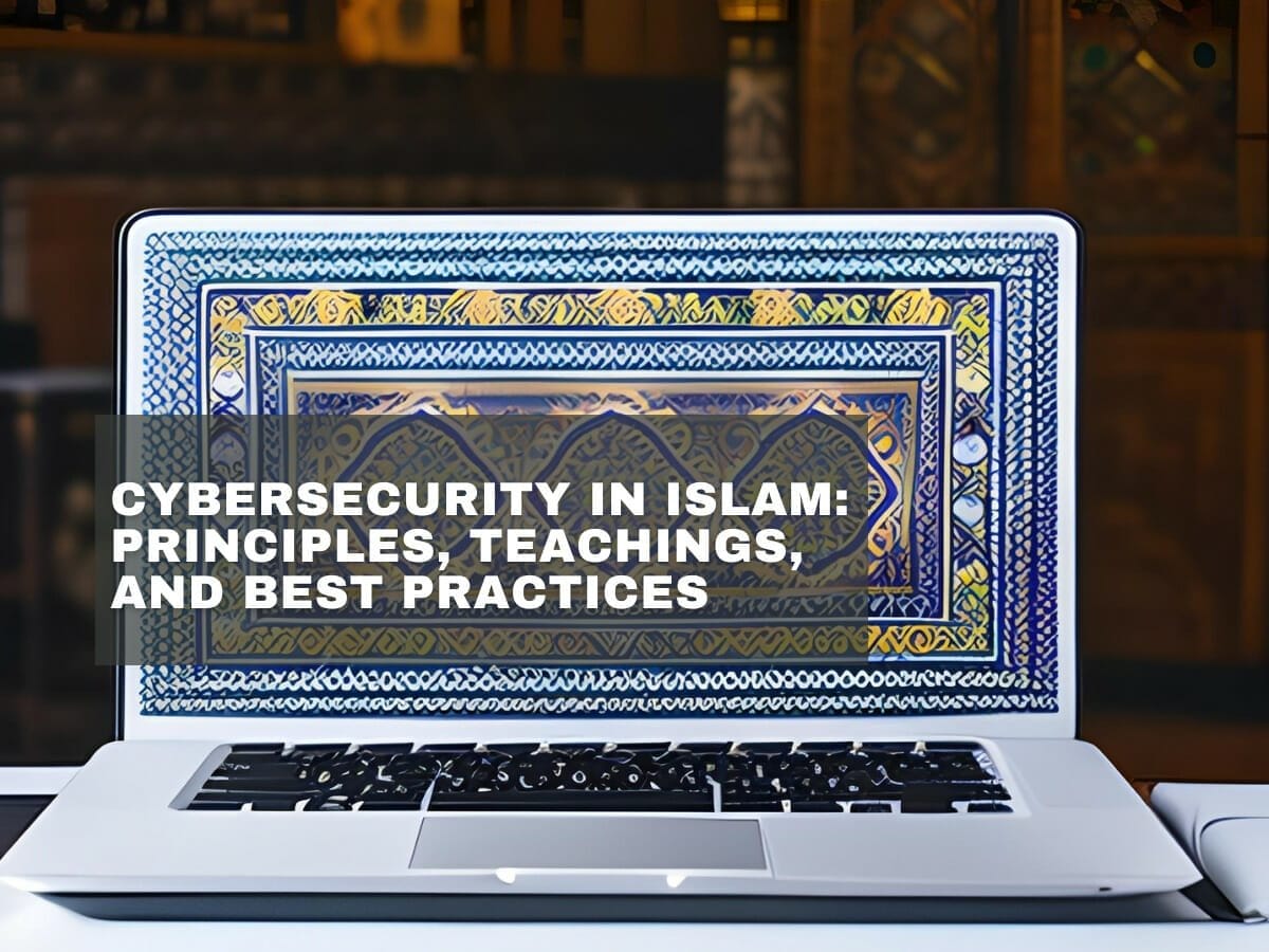 Cybersecurity In Islam: Principles, Teachings, And Best Practices ...